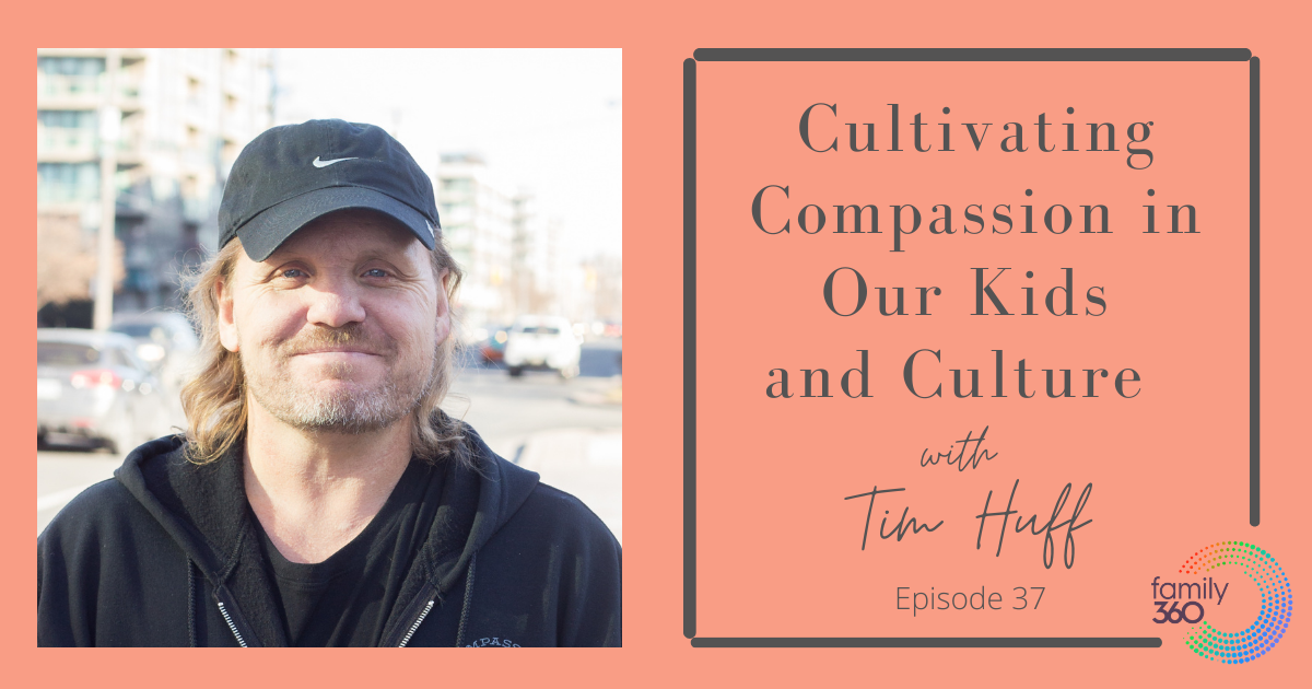 Ep. 37 - Tim Huff - Cultivating Compassion In Our Kids And Culture ...