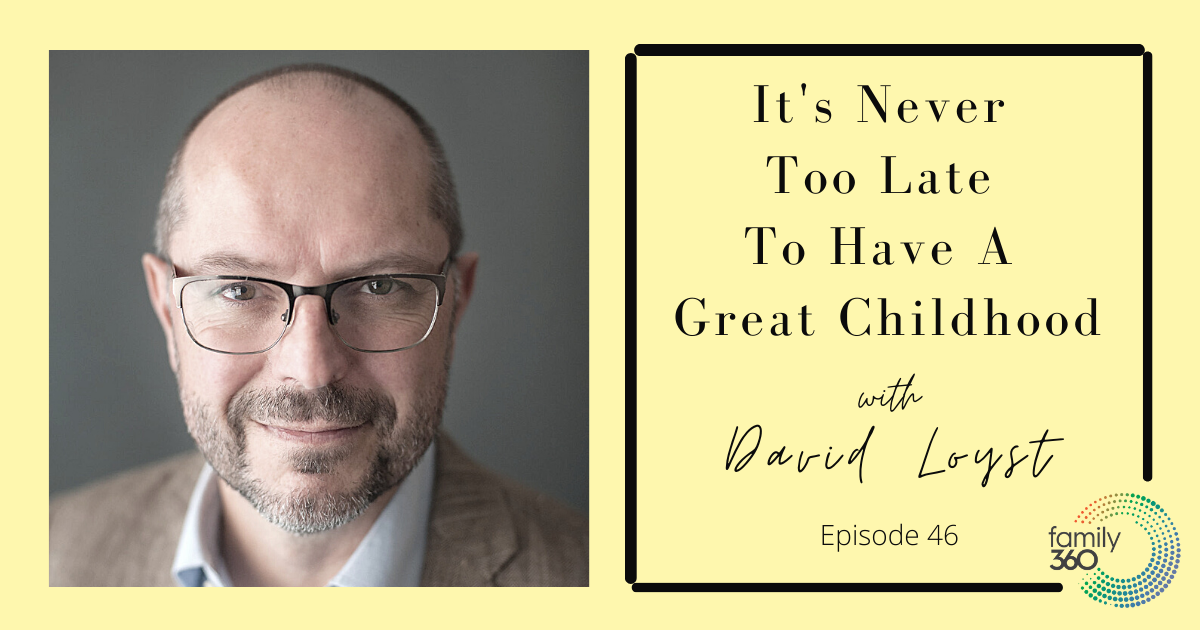 Ep. 46 - David Loyst - It's Never Too Late To Have A Great Childhood ...