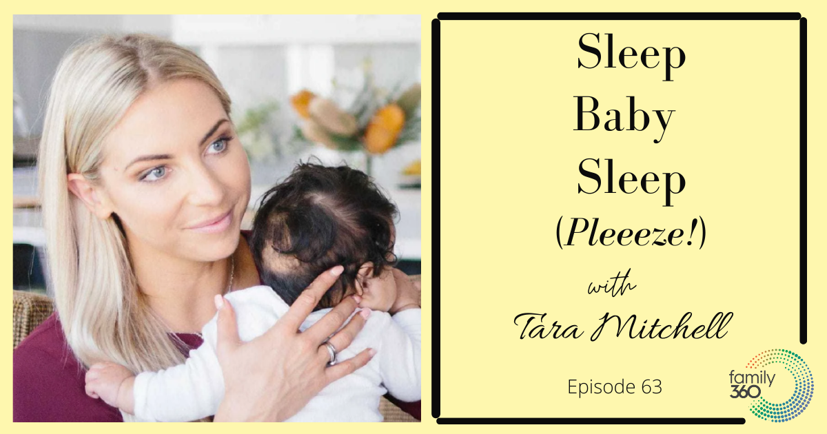 Ep. 63 - Tara Mitchell - Sleep Baby Sleep (Pleeeze!) - Family 360 Podcast