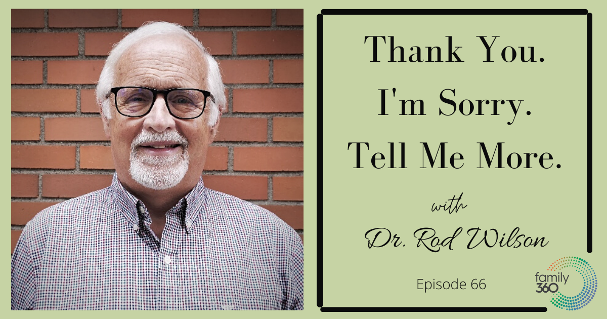 Ep. 66 - Dr. Rod Wilson - Thank You. I'm Sorry. Tell Me More. - Family ...