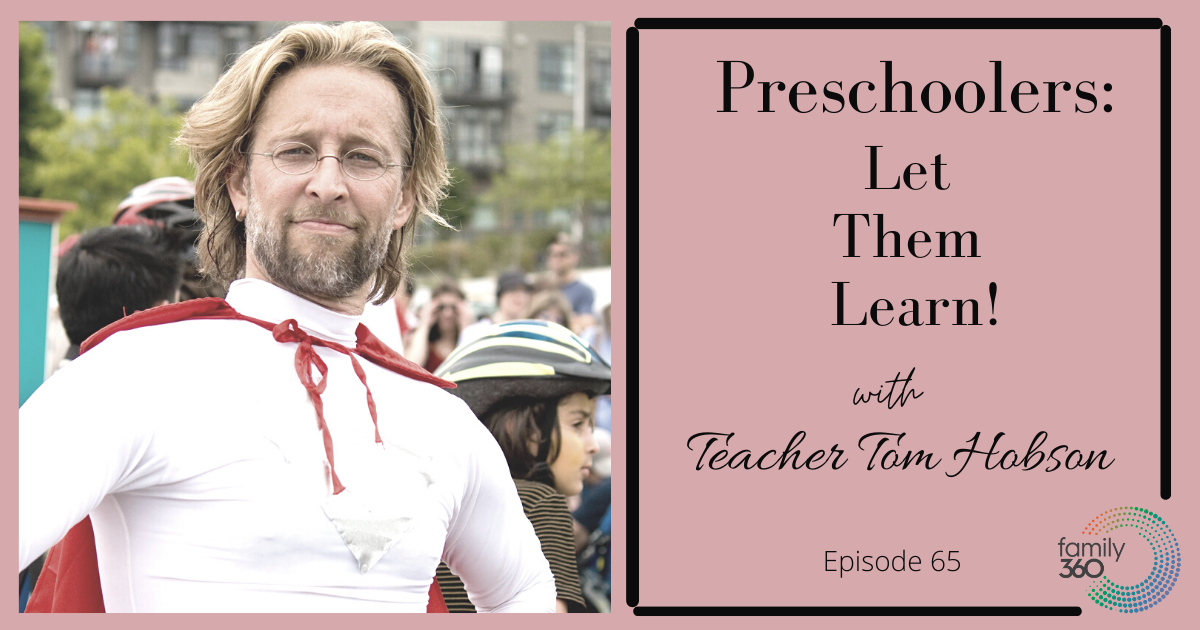 Ep. 65 - Teacher Tom - Preschoolers: Let Them Learn! - Family 360 Podcast