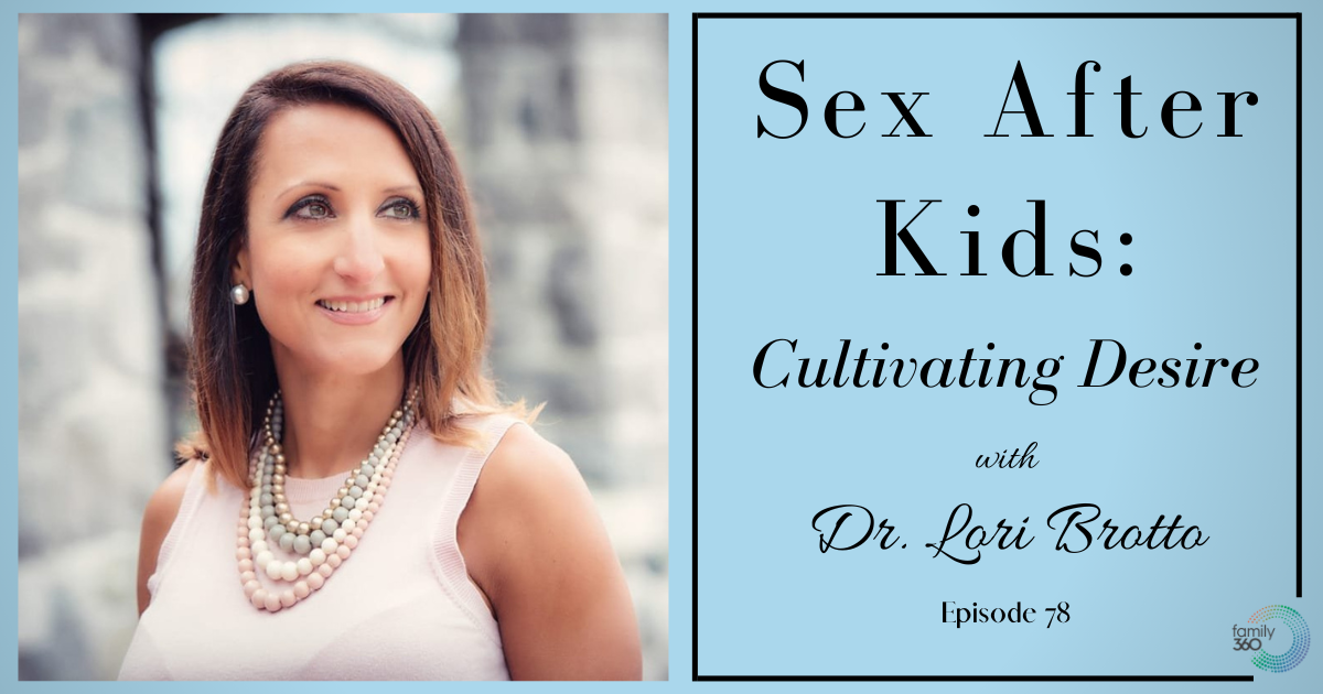Ep. 78 - Dr. Lori Brotto - Sex After Kids: Cultivating Desire - Family ...