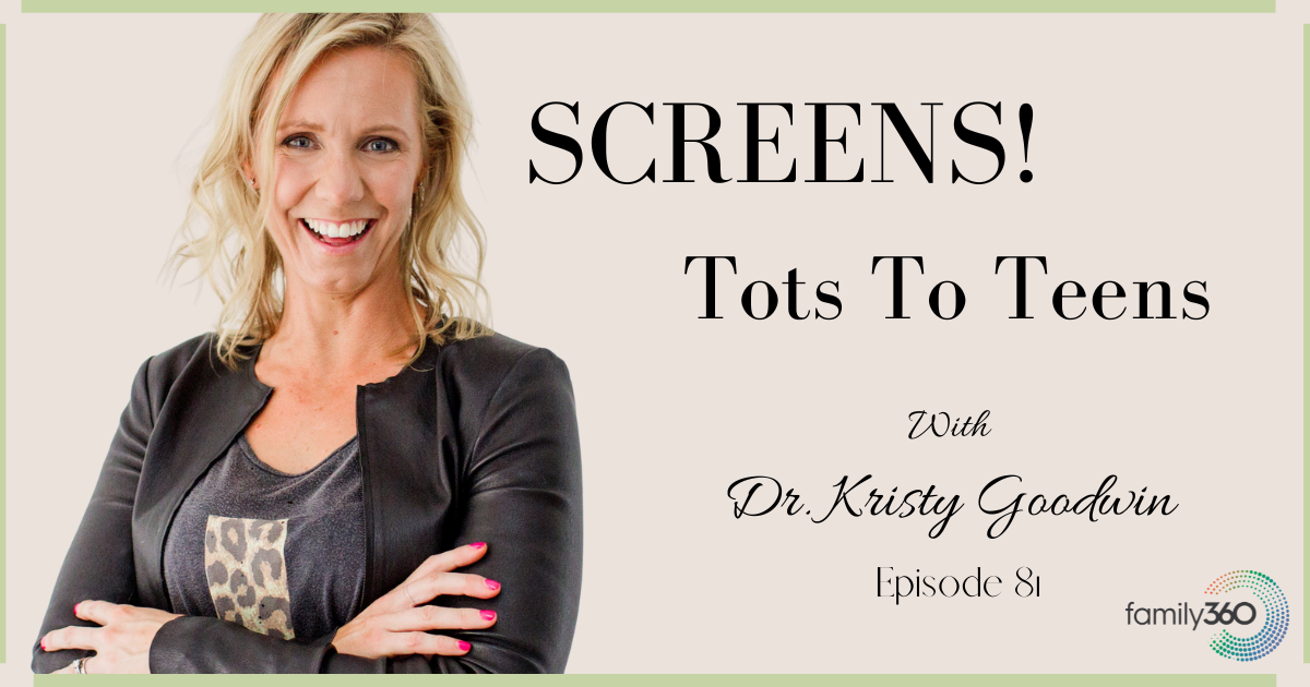 Ep. 81 - Dr. Kristy Goodwin - SCREENS! Tots To Teens - Family 360 Podcast