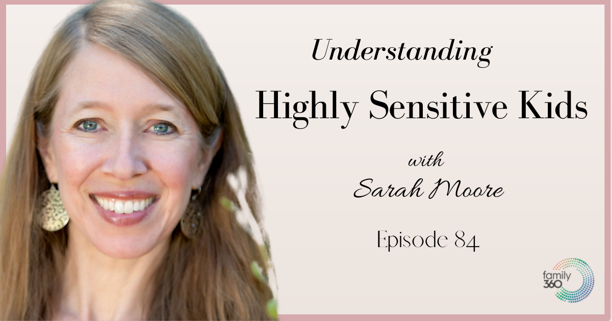 Ep. 84 - Sarah Moore - Understanding Highly Sensitive Kids - Family 360 ...